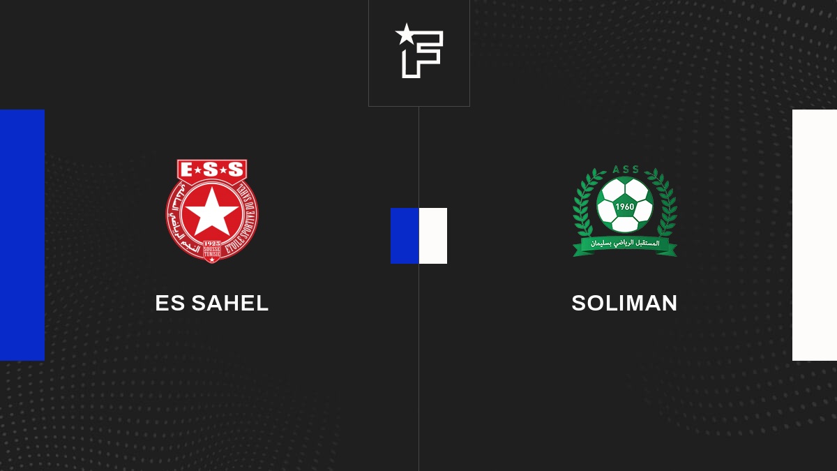 Résultat ES Sahel - Soliman (2-0) la 19e journée de Ligue I Pro ...